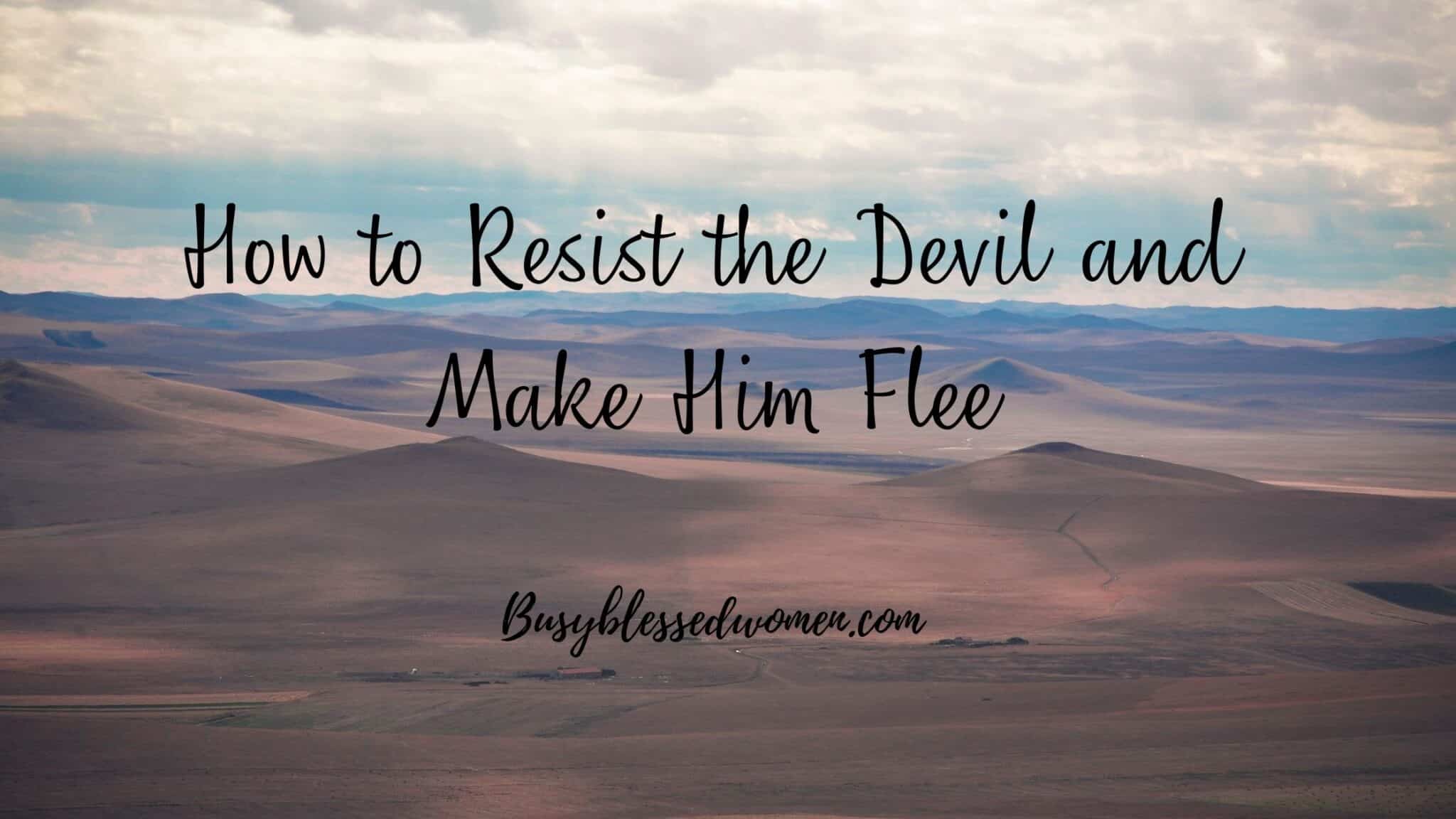 How to Resist The Devil and Make Him Flee