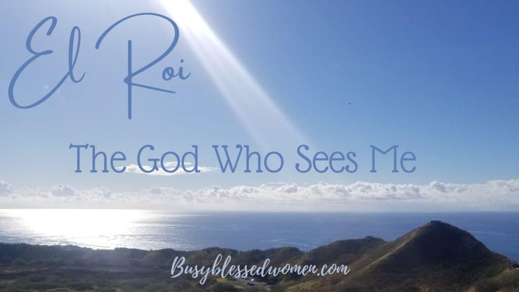 El Roi- The God Who Sees Me-Genesis 16:13