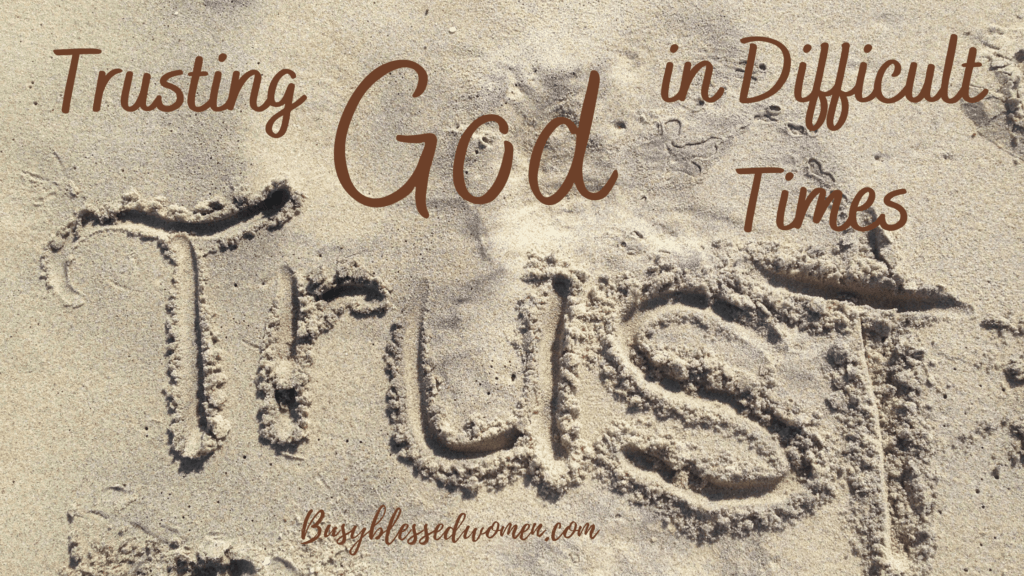 Trusting God in Difficult Times Trusting God in Difficult Times