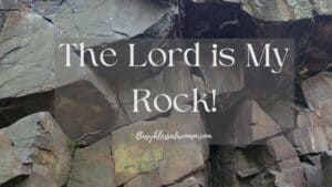 The Lord is My Rock- Psalm 18:2