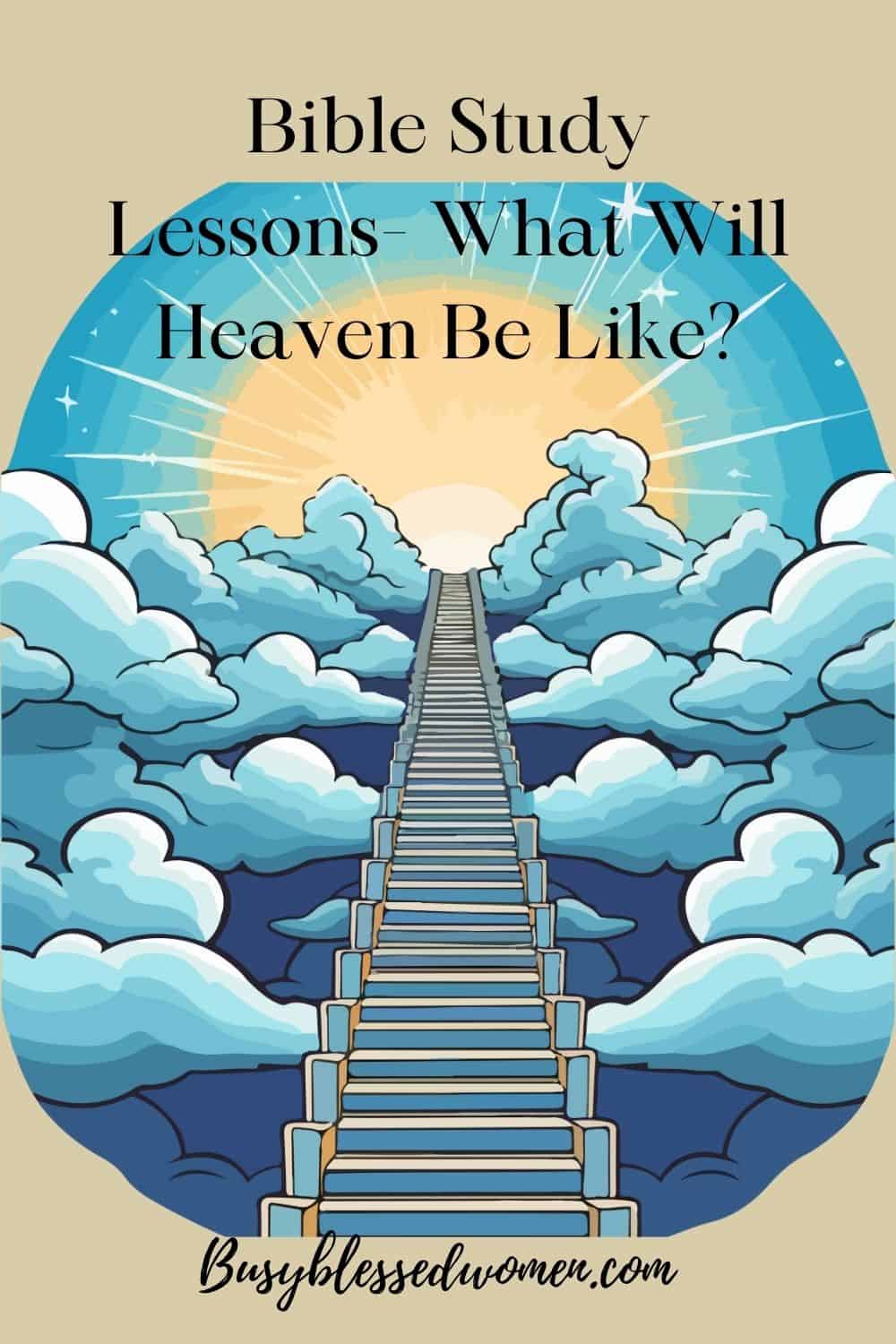 What Will Heaven Be Like According to the Bible