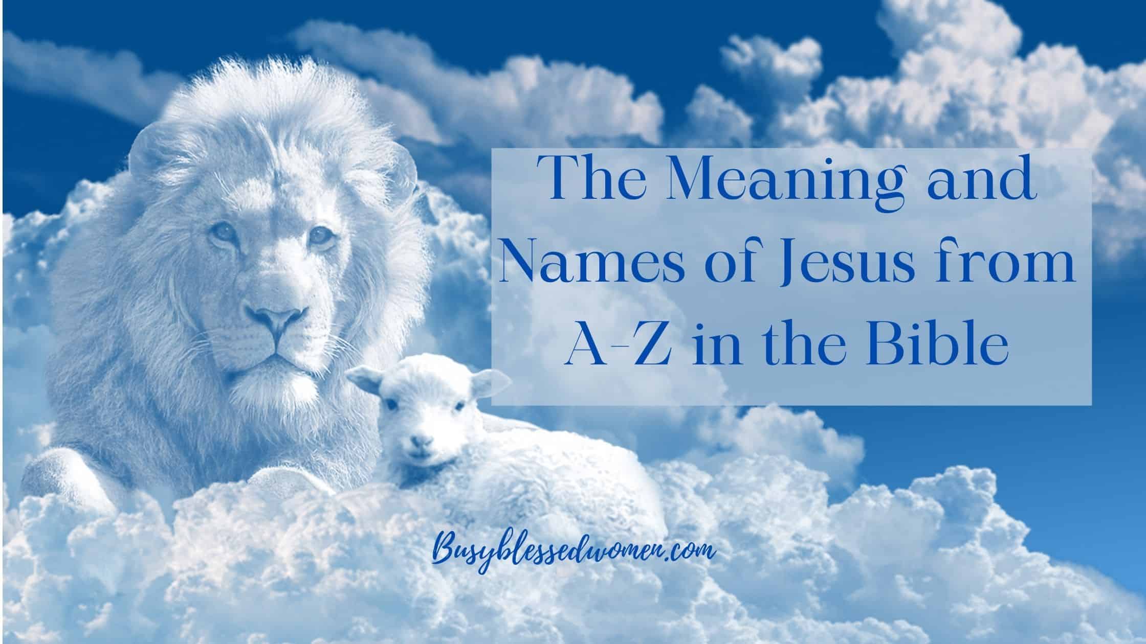 The Meaning and Names of Jesus From A-Z in the Bible