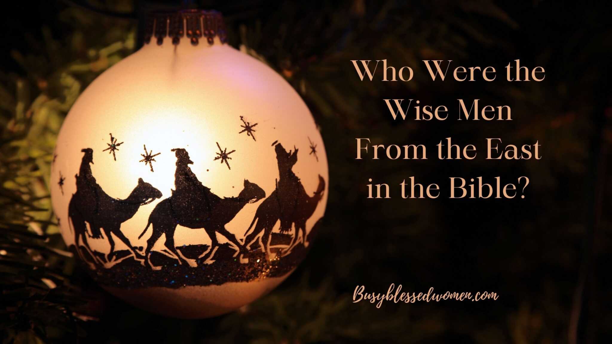 Who Were the Wise Men from the East in the Bible?