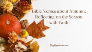 Bible Verses about Autumn: Reflecting On the Season with Faith