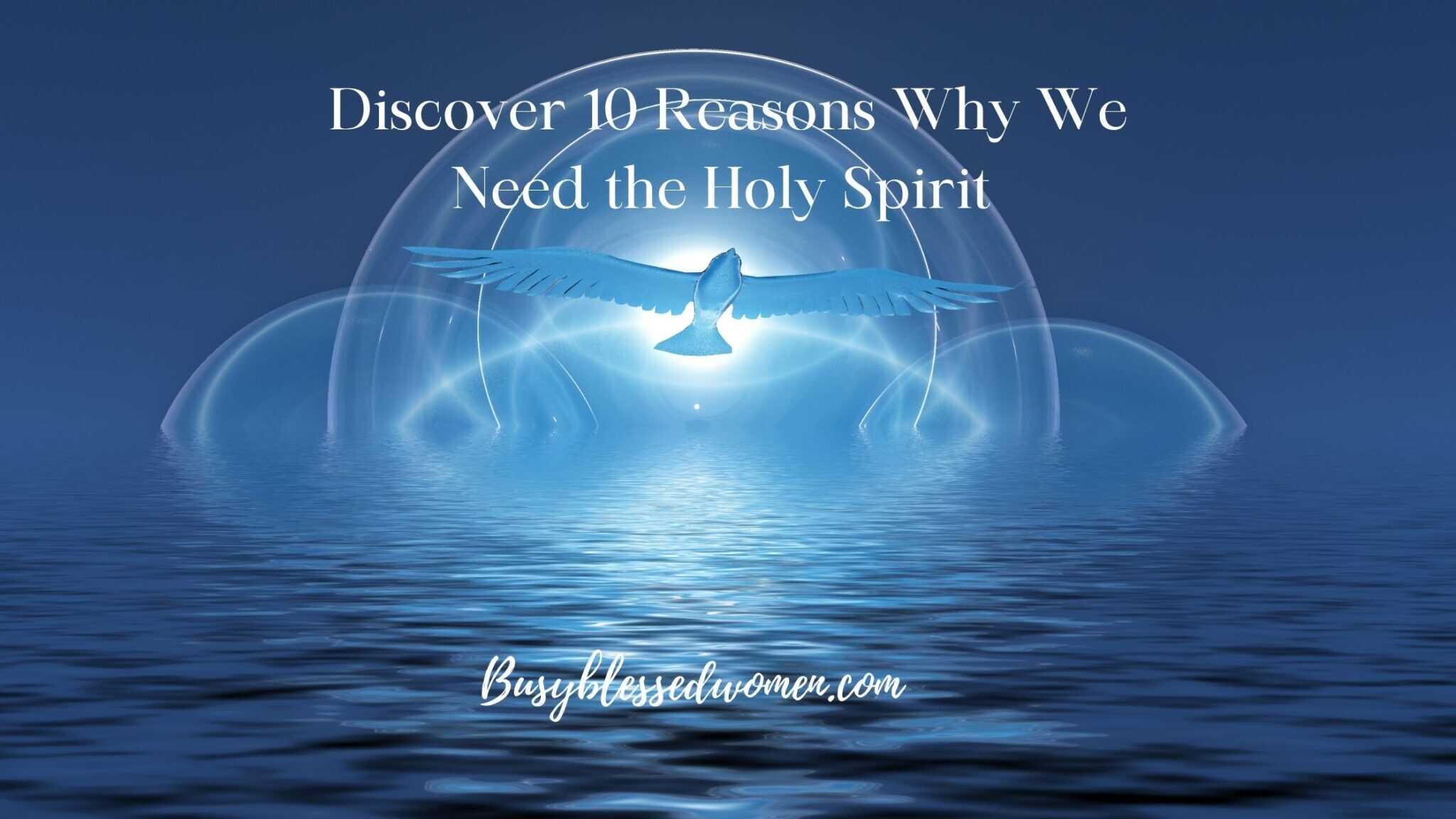 10 Reasons We Need the Holy Spirit (More Than We Realize)